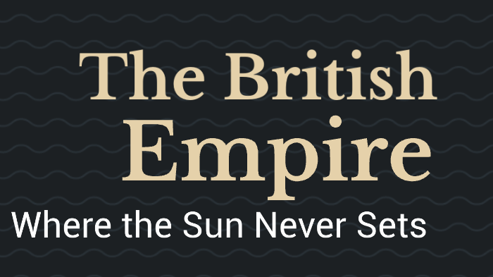 The British Empire- Where the Sun Never Sets by Marie Spielkind on Prezi
