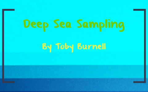 Deep Sea Sampling by Toby Burnell on Prezi