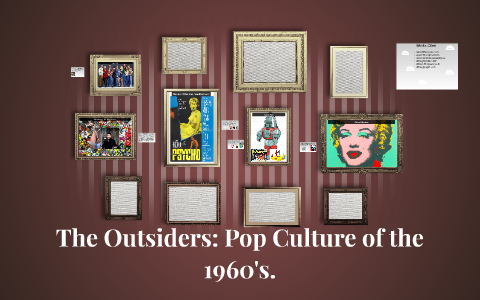 The Outsiders: Pop Culture of the 1960's. by Cameron Maurer on Prezi