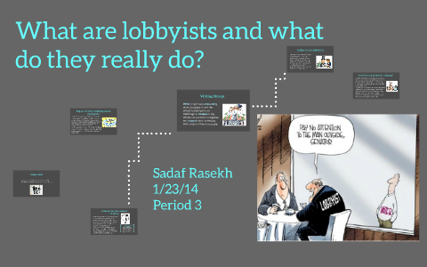 What are lobbyists and what do they really do? by sadaf rasekh on Prezi