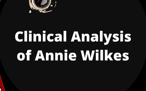 Clinical Analysis of Annie Wilkes by kayla weisz on Prezi