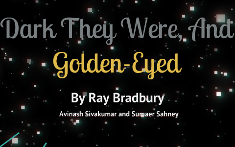 Dark They Were, And Golden-Eyed by Sumaer Sahney on Prezi