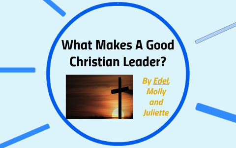 What Makes A Good Christian Leader? by Edel Doig on Prezi
