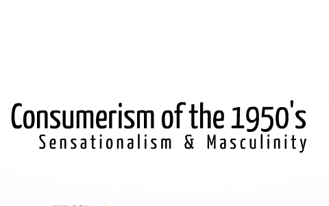 Consumerism of the 1950's by Liam Santamaria on Prezi
