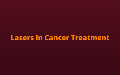 Lasers in Cancer treatment by Saman Imran on Prezi