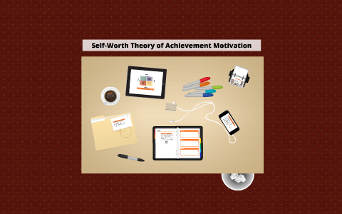 Self-Worth Theory of Achievement Motivation by pam banda on Prezi