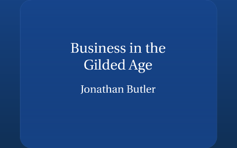 Business in the Gilded Age by Jonathan Butler on Prezi