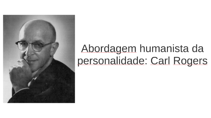 Abordagem humanista da personalidade: Carl Rogers by R PM on Prezi