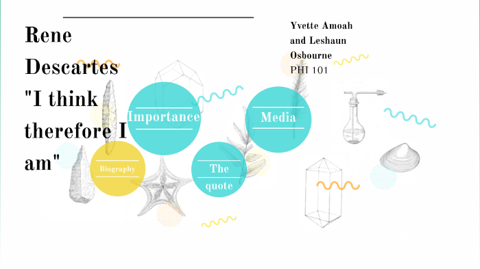 Rene Descartes "I think therefore I am" by leshaun osbourne on Prezi