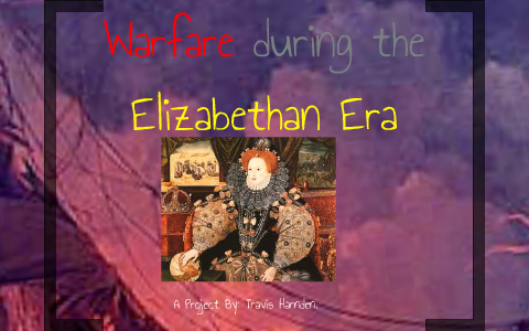 Warfare During the Elizabethan Era by Travis Harnden on Prezi