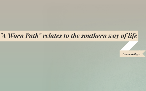 "A Worn Path", relates to the southern way of life by Lauren Gallegos