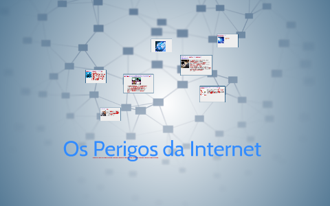 Os Perigos da Internet by maria carmo on Prezi