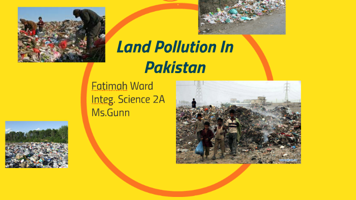 Land Pollution In Pakistan by Fatimah Ward on Prezi