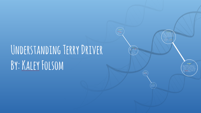 Understanding Terry Driver by kaley folsom on Prezi
