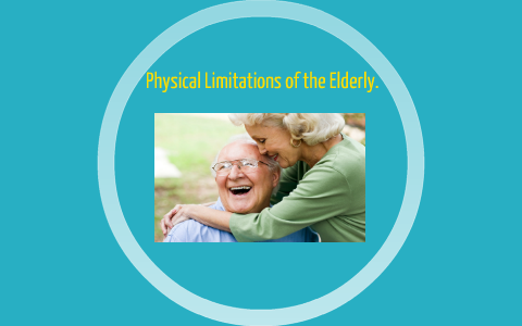 Physical Limitations of the Elderly by Erin Island on Prezi