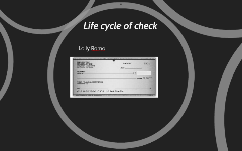 Life cycle of check by Lolly Romo on Prezi