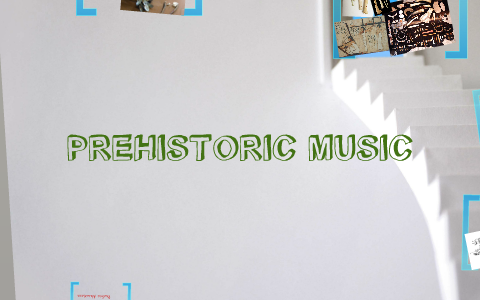 PREHISTORIC MUSIC by Johana Garcia on Prezi