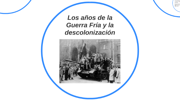Los años de la Guerra Fría y la descolonización by Silvia Barón on Prezi