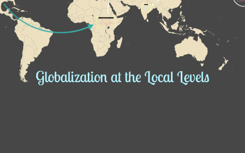 Globalization in the Local Levels by Sam Dow on Prezi