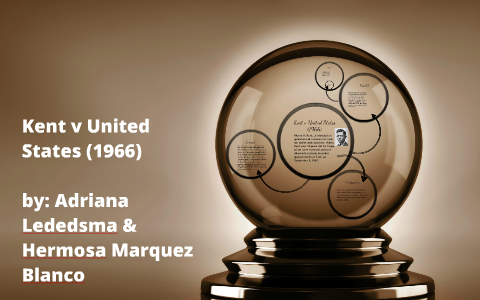 Kent v United States (1966) by Adriana Ledesma on Prezi