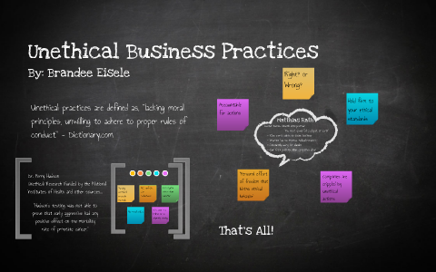 Unethical practices are defined as, “lacking moral principle by Brandee ...