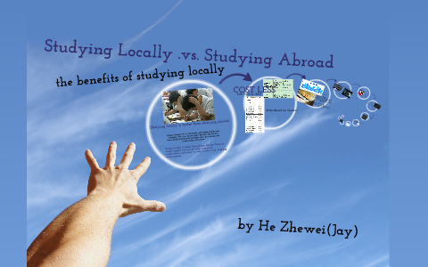 Studying Locally .vs. Studying Abroad by Jay He on Prezi