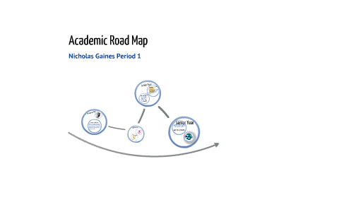 Academic Road Map : Nicholas Gaines by Nicholas Gaines on Prezi