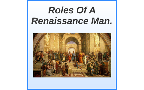 Roles Of A Renaissance Man by Madison Perry on Prezi