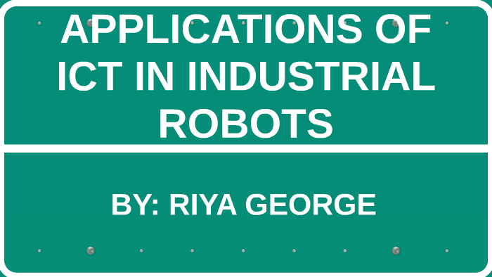 APPLICATIONS OF ICT IN INDUSTRIAL ROBOTS by Riya George on Prezi