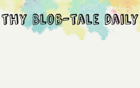 Thy Blob-Tale Daily by Lizeth Gonzalez on Prezi