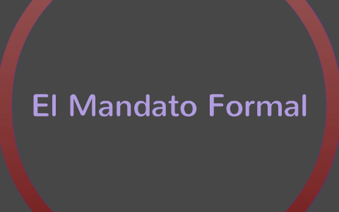 El Mandato Formal by haylee haas on Prezi