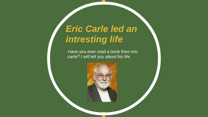 Eric Carle led an intresting life by luke stroud on Prezi