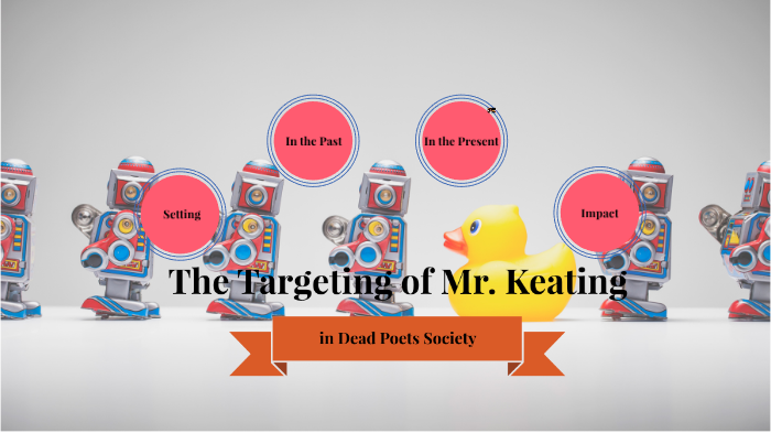 The Targetting of Mr. Keating in Dead Poets Society by Candra Hay on Prezi