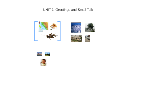 UNIT 1 Greetings and Small Talk by Leonardo Gutierrez on Prezi