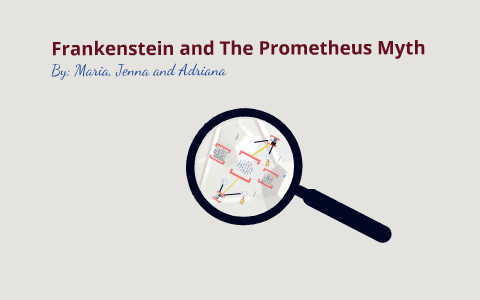 Frankenstein and The Prometheus Myth by maria morrone on Prezi