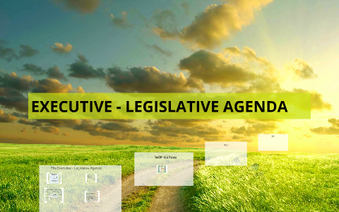 EXECUTIVE - LEGISLATIVE AGENDA by Giarl Dano on Prezi