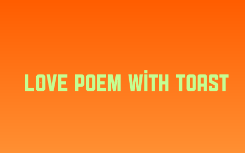 Love Poem With Toast by Laura Dohn