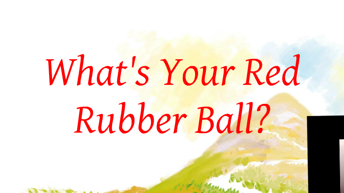 What's Your Red Rubber Ball? by Erin T on Prezi