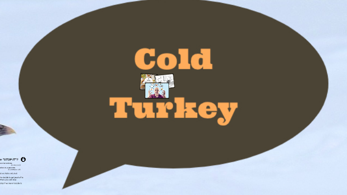 Cold Turkey (Stop it!) by Marvin Bryant on Prezi