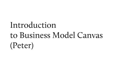 Business Model Canvas (Introduction) by Peter Srin on Prezi