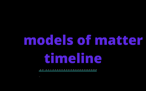models of matter timeline.. by jen crozier on Prezi