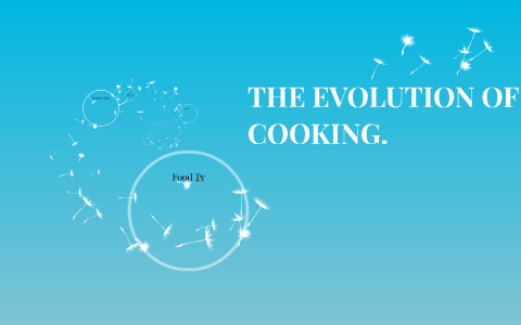THE EVOLUTION OF COOKING. by Megan Chenard on Prezi
