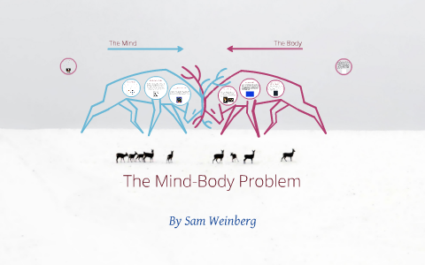 The Mind Body Problem by Sam Weinberg on Prezi