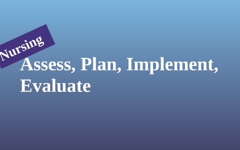 Assess, Plan, Implement, Evaluate by on Prezi