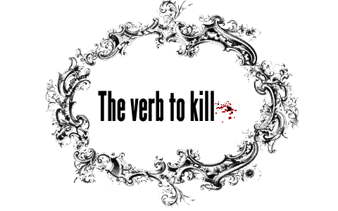The verb to kill by Kimberly Castro on Prezi