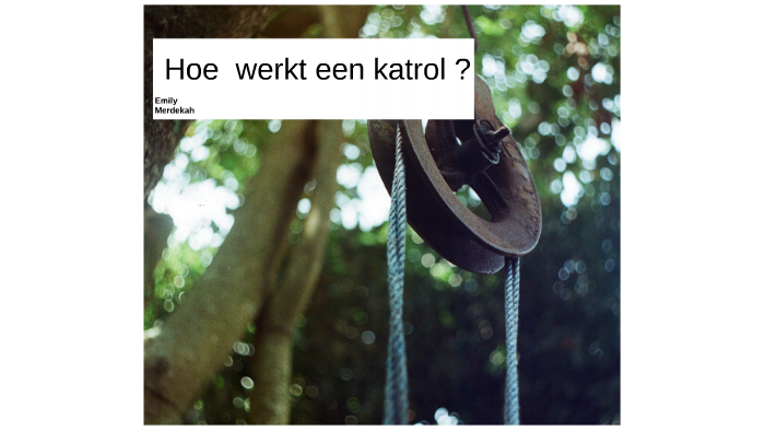 Hoe werkt een katrol ? by mer dekah on Prezi