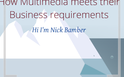 How Multimedia Meets Their Business Requirements by Nick Bamber on Prezi