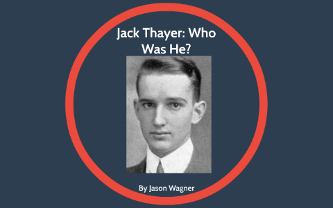 Jack Thayer: Who Was He? by Jason Wagner on Prezi