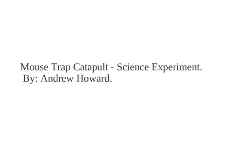 Mouse Trap Catapult by Andrew Howard on Prezi