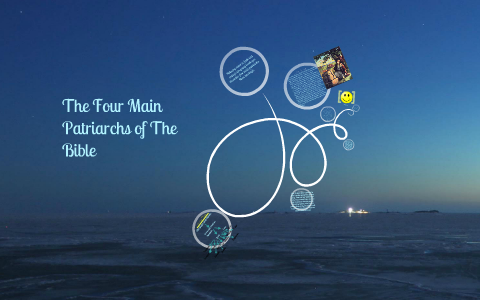 The Four Main Patriarchs of The Bible by jack ryan on Prezi